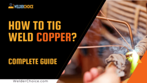 How To TIG Weld Copper? Complete Guide with Technique
